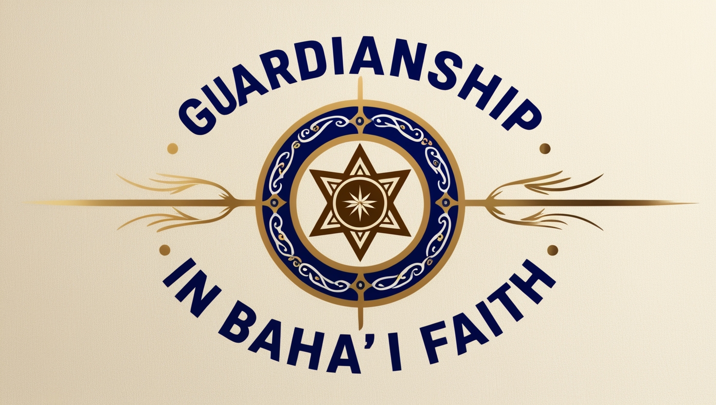 Importance of Guardianship in the Bahá’í Faith – The Orthodox Bahá’í Faith